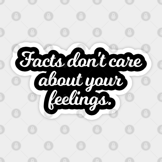 Facts Dont Care About Your Feelings Ben Shapiro Quote Facts Dont